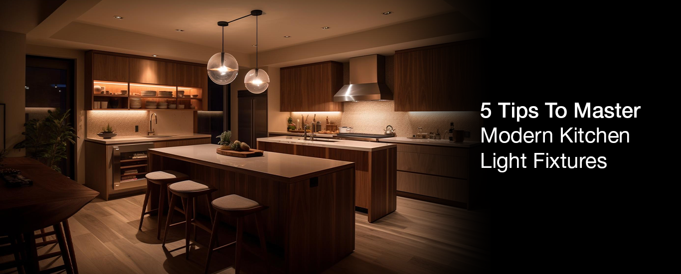 5 Tips To Master Modern Kitchen Light Fixtures
