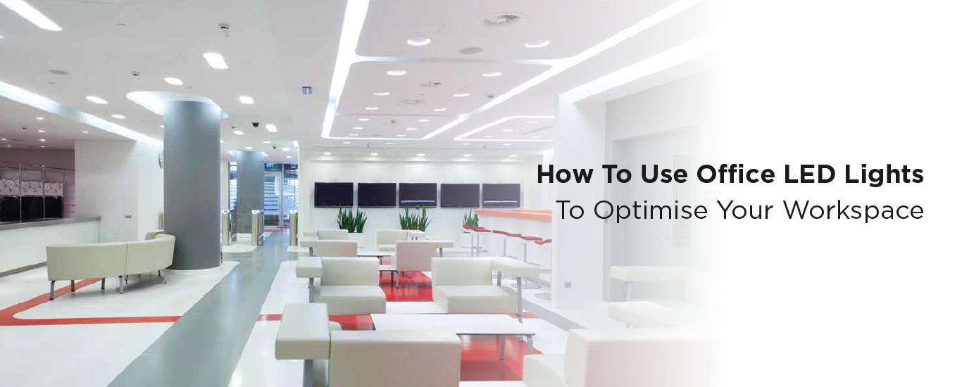 How To Use Office LED Lights To Optimise Your Workspace